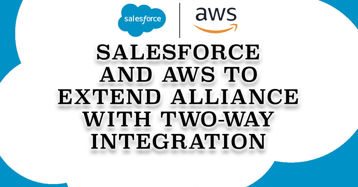 Salesforce and AWS to Extend Alliance With Two-Way Integration ...