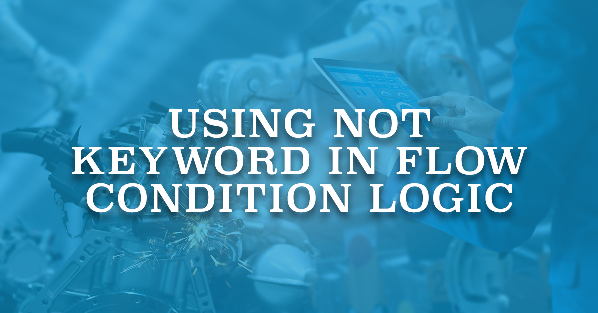 Using Not Keyword In Flow Condition Logic Salesforce Time 