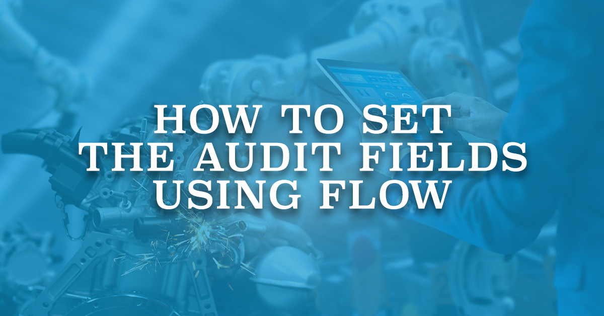 How to Set the Audit Fields Using Flow - Salesforce Time