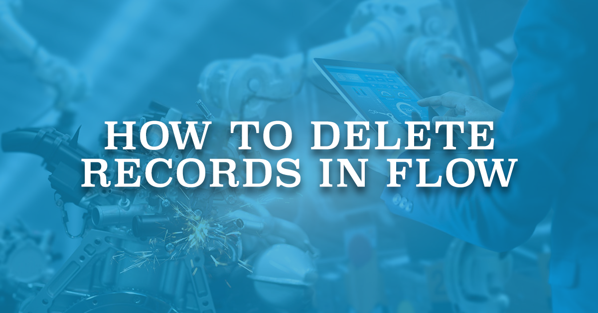 How to Delete Records in Flow - Salesforce Time