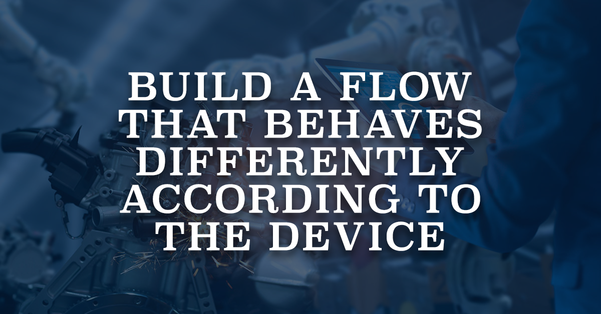 Build a Flow That Behaves Differently According to the Device ...