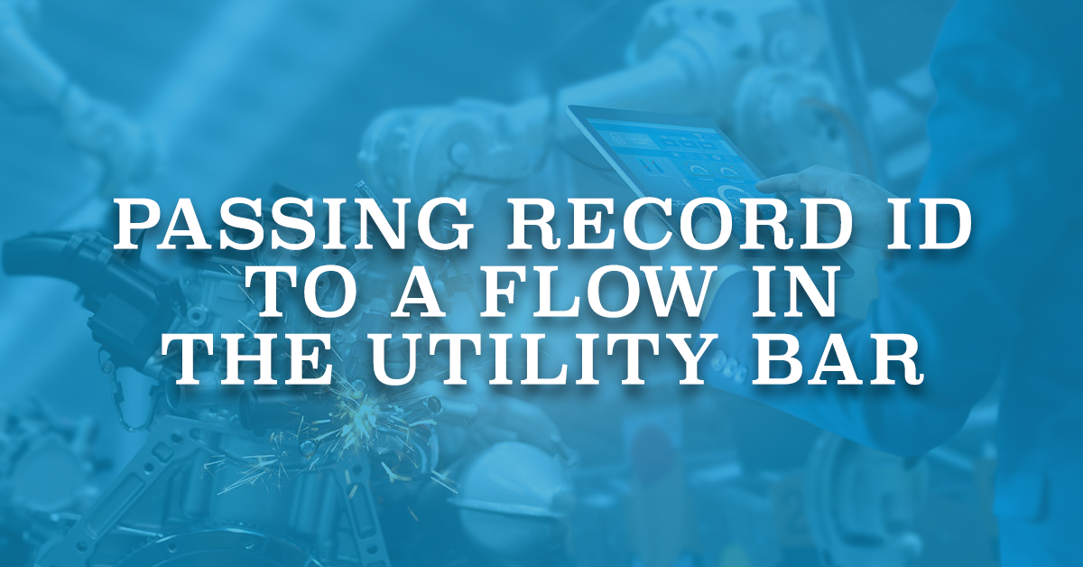 Passing Record Id to a Flow in the Utility Bar - Salesforce Time