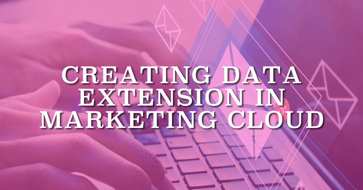 Creating Data Extension in Marketing Cloud - Salesforce Time