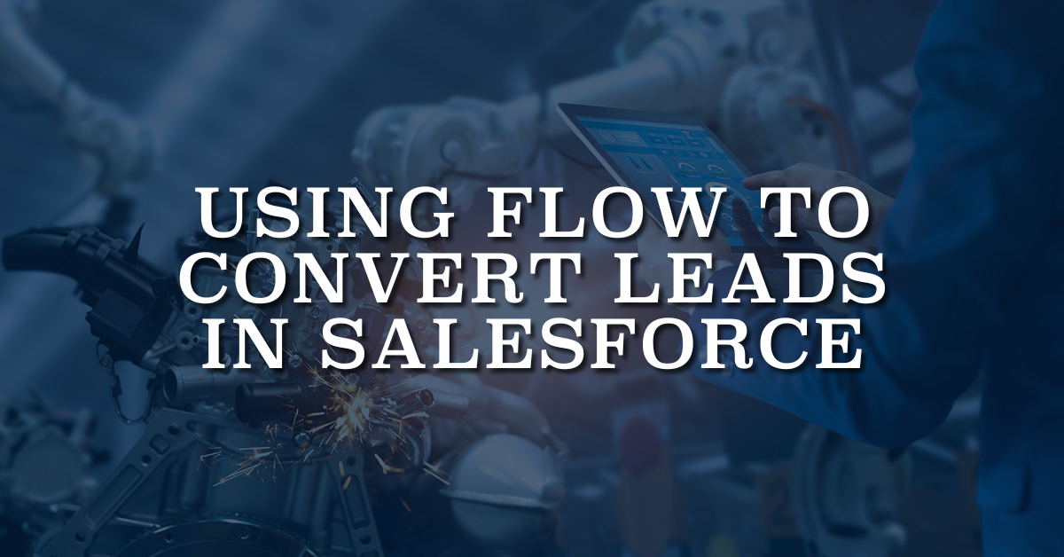 Using Flow To Convert Leads In Salesforce Salesforce Time 0471