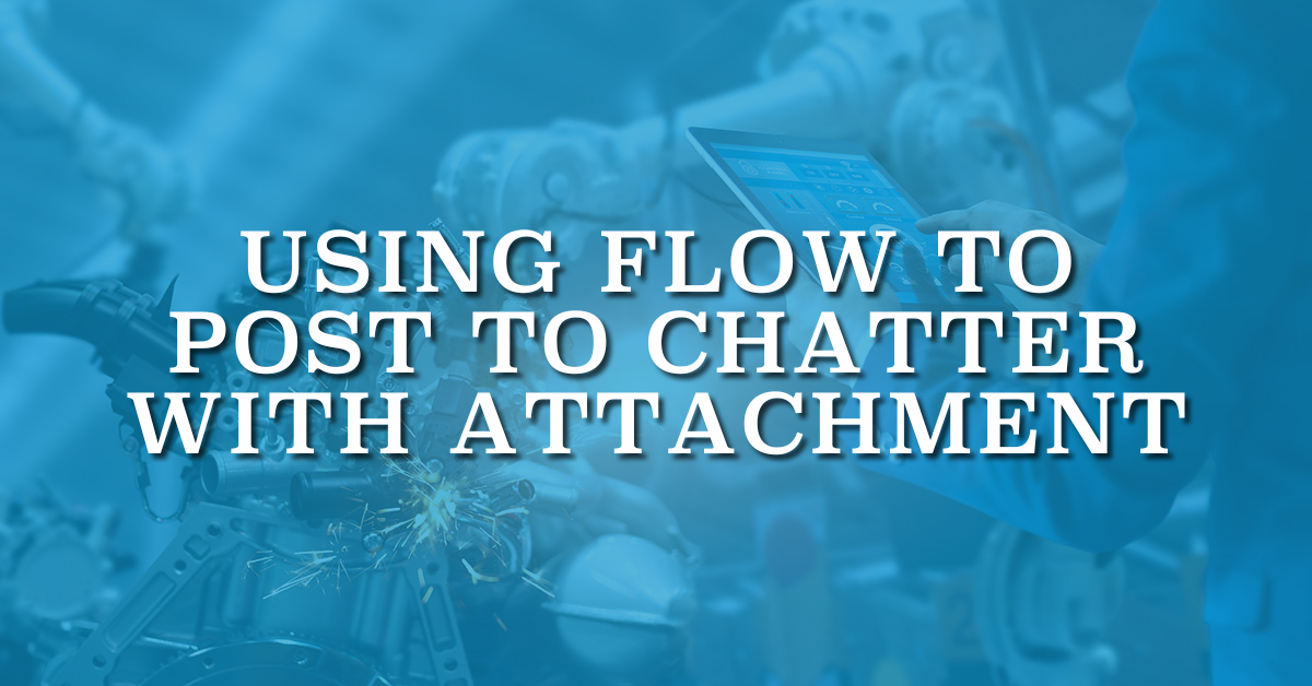 Using Flow to Post to Chatter with Attachment - Salesforce Time