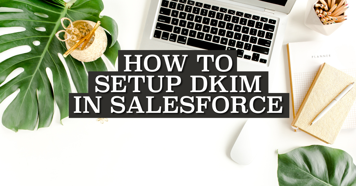 How to Setup DKIM in Salesforce - Salesforce Time