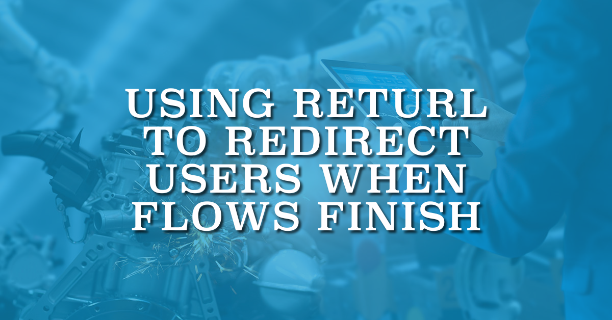 Using retURL to Redirect Users When Flows Finish - Salesforce Time