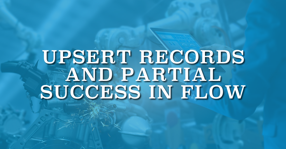 Upsert Records and Partial Success in Flow - Salesforce Time