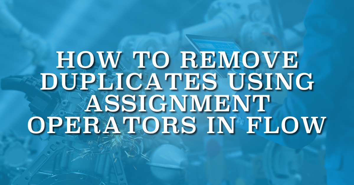 How To Remove Duplicates Using Assignment Operators In Flow