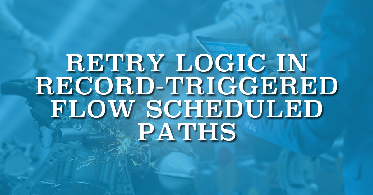 Retry Logic in Record-Triggered Flow Scheduled Paths - Salesforce Time