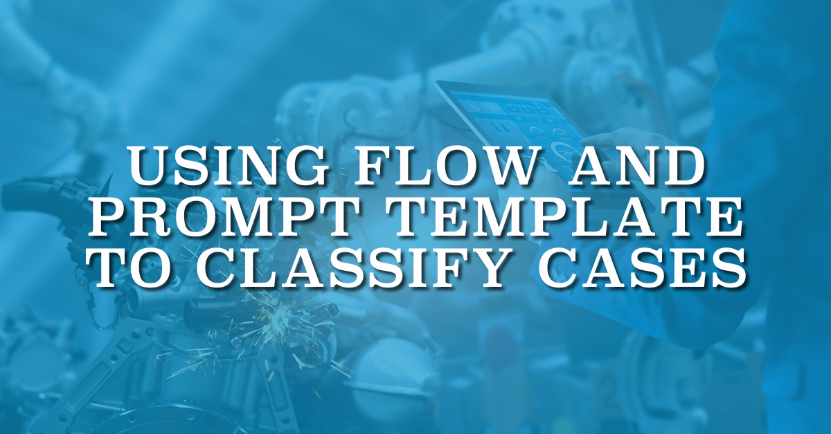 Using Flow and Prompt Template to Classify Cases - Salesforce Time