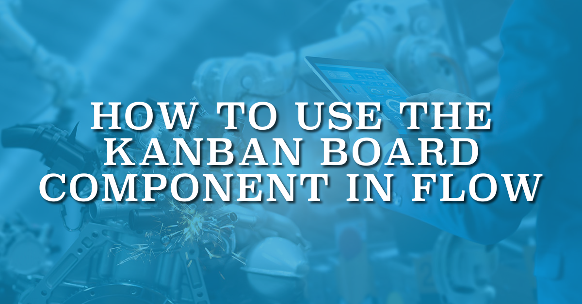 How to Use the Kanban Board Component in Flow - Salesforce Time