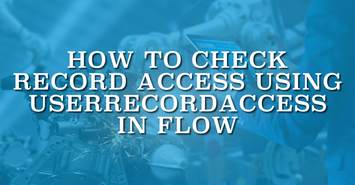 How to Check Record Access Using UserRecordAccess in Flow - Salesforce Time
